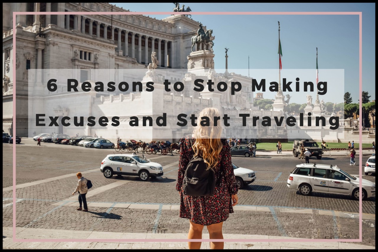 6 Reasons to Stop Making Excuses and Make Time for Travel Now - Helene ...